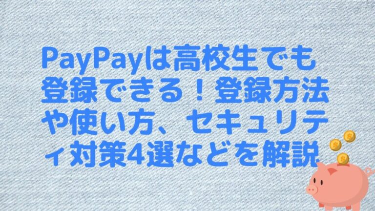 PayPayは高校生でも登録できる！登録方法や使い方、セキュリティ対策4選などを解説 | マネーリテラシーニュース